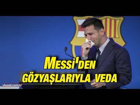 Messi Barcelona'ya gözyaşlarıyla veda etti