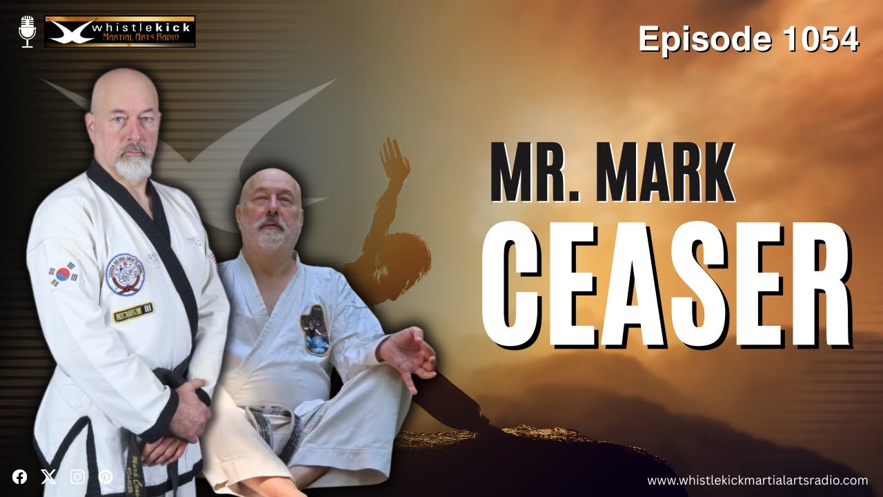 Mark Ceaser - Episode 1054 - whistlekick Martial Arts Radio Podcast ...