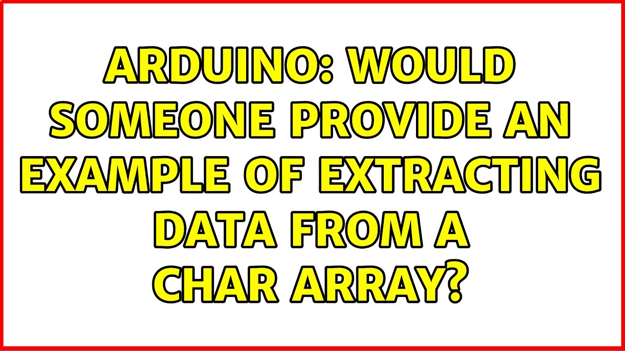 Arduino Would Someone Provide An Example Of Extracting Data From A Char Array 2 Solutions