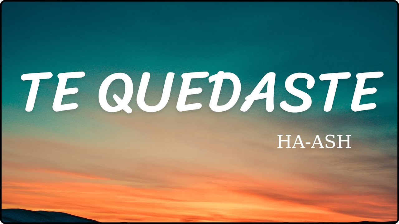 Te Quedaste - HA-ASH - (Video) letra - YouTube
