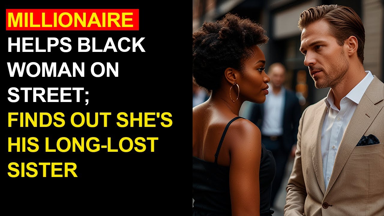 MILLIONAIRE HELPS BLACK WOMAN ON STREET; FINDS OUT SHE'S HIS LONG-LOST ...