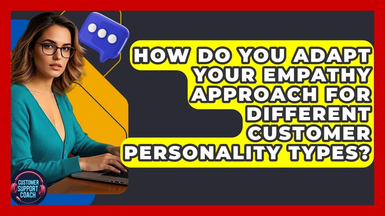 How Do You Adapt Your Empathy Approach For Different Customer ...