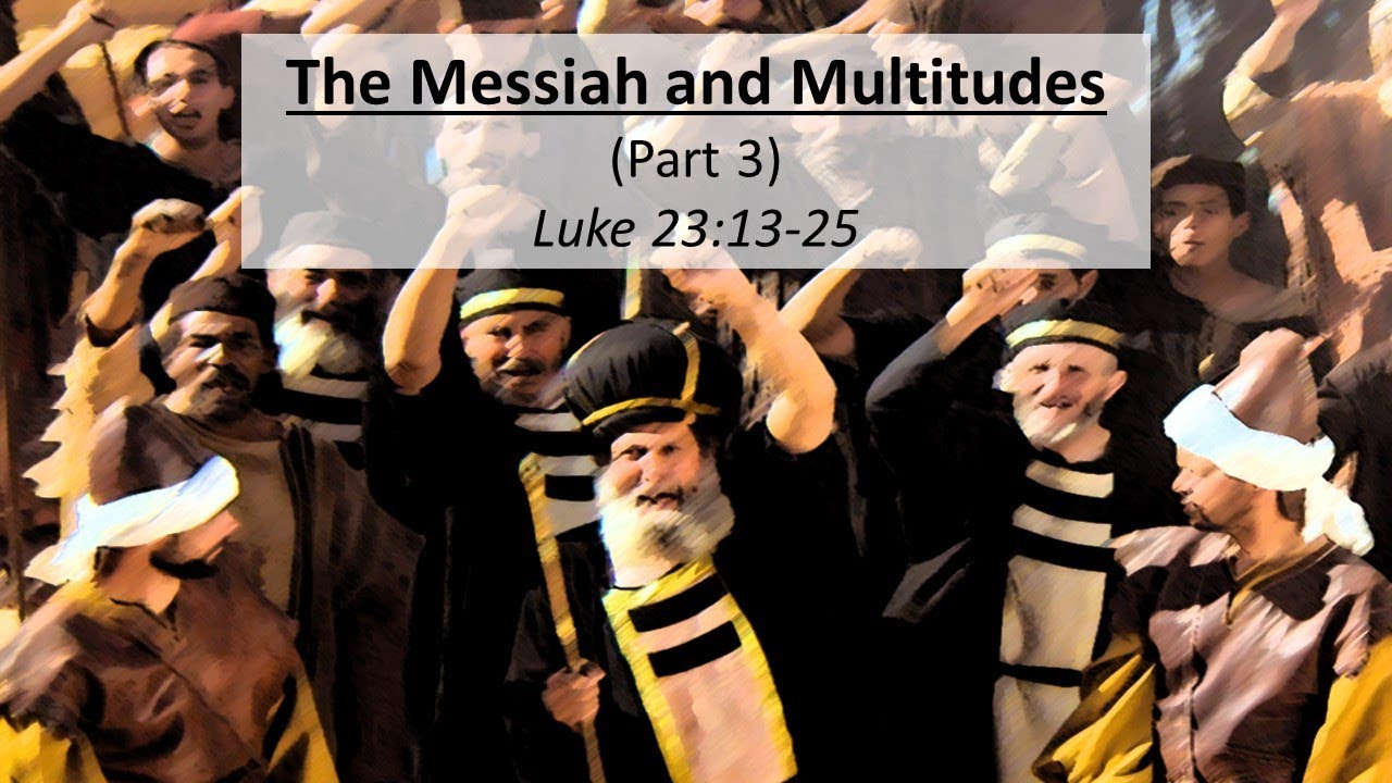 The Messiah and Multitudes (Luke 23: 13-25 - Part 3) - YouTube