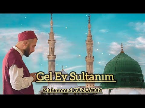 Gel Ey Sultanım Ya RasulALLAH ﷺ 🌹 Muhammed GÜNAYDIN