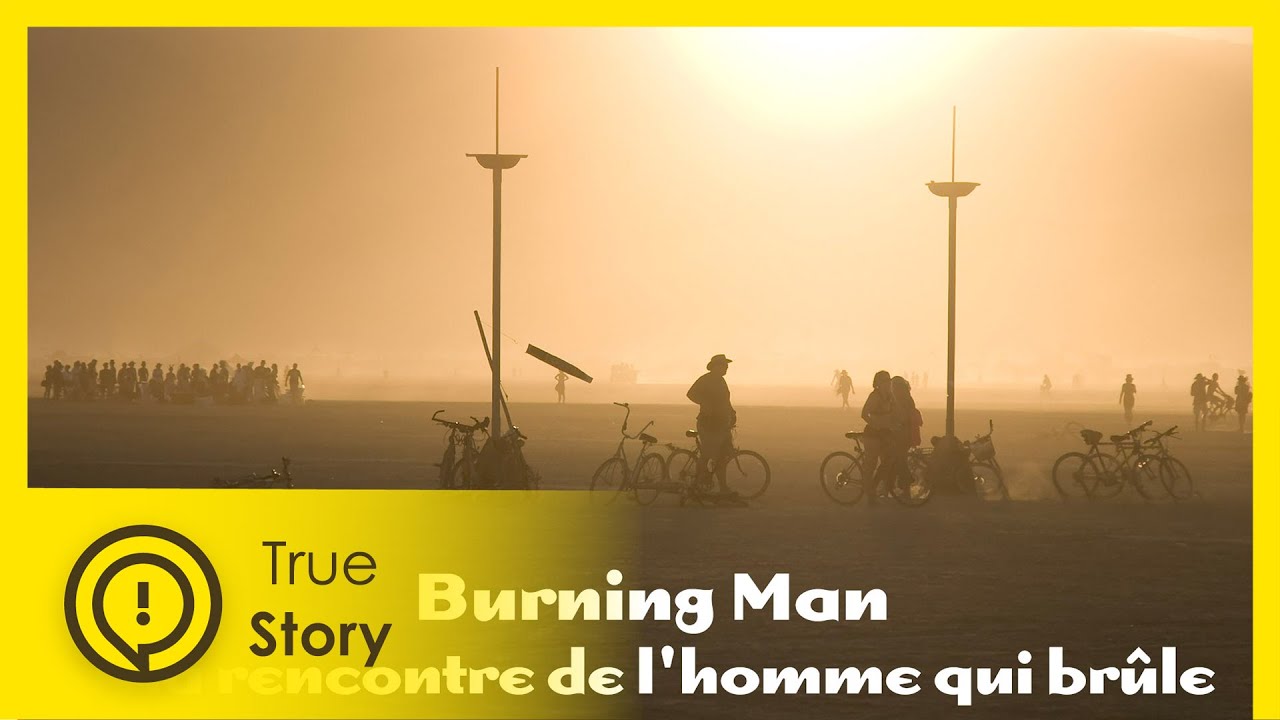 Burning Man À la rencontre de l'homme qui brûle - True Story ...