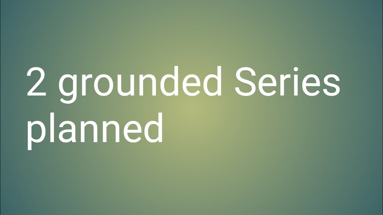 2 new grounded Series planned - YouTube