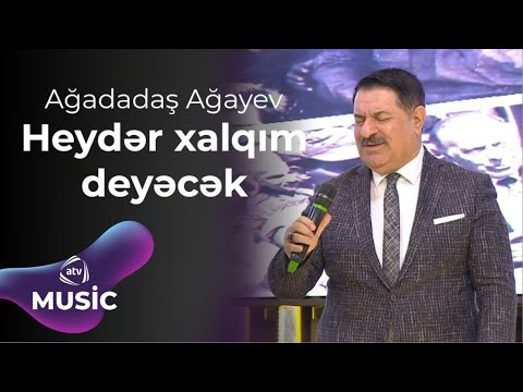 Ağadadaş Ağayev - Heydər xalqım deyəcək