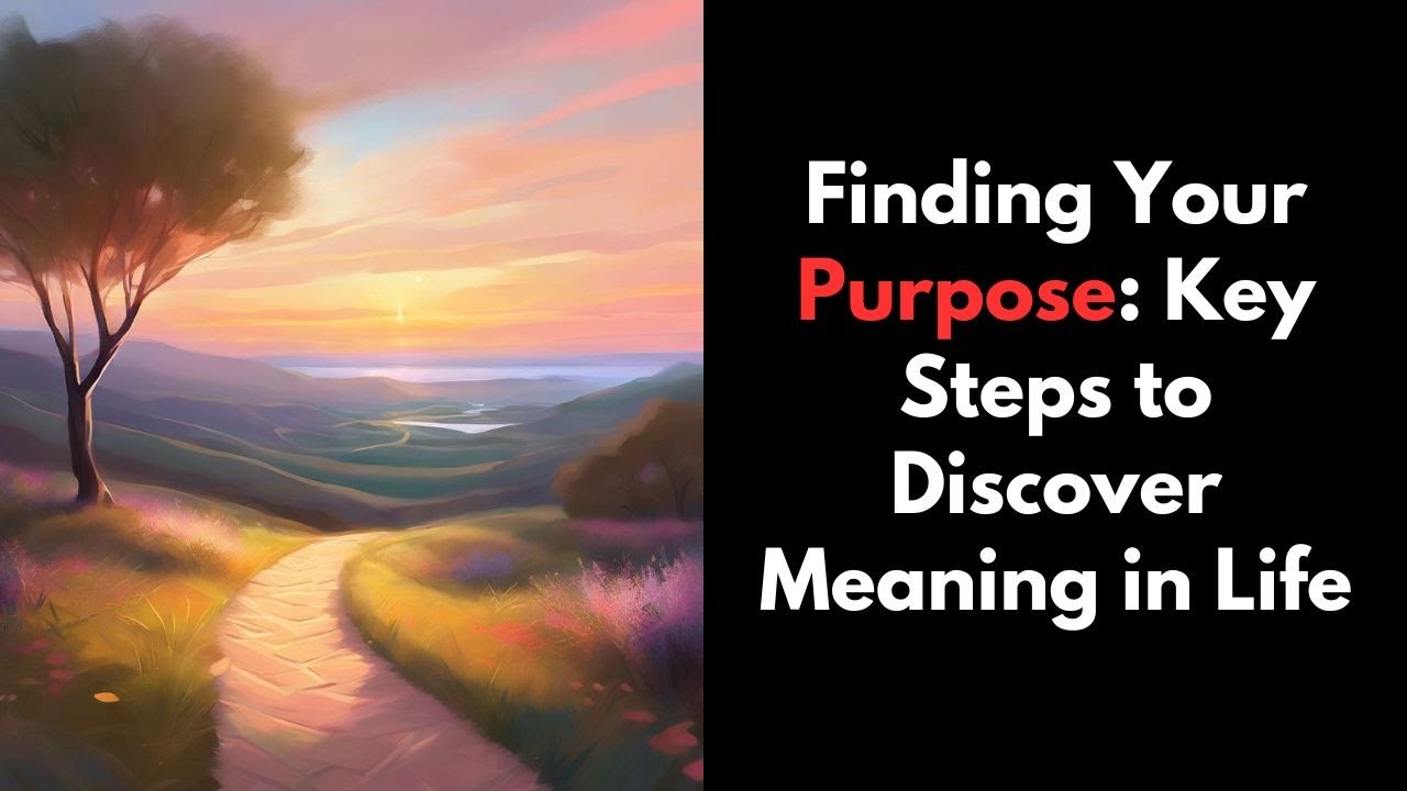 Finding Your Purpose: Key Steps to Discover Meaning in Life - YouTube