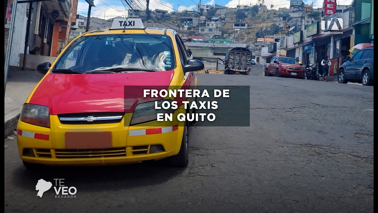 TE VEO ECUADOR | LAS FRONTERAS DE LOS TAXIS TAMBIÉN EN QUITO - YouTube