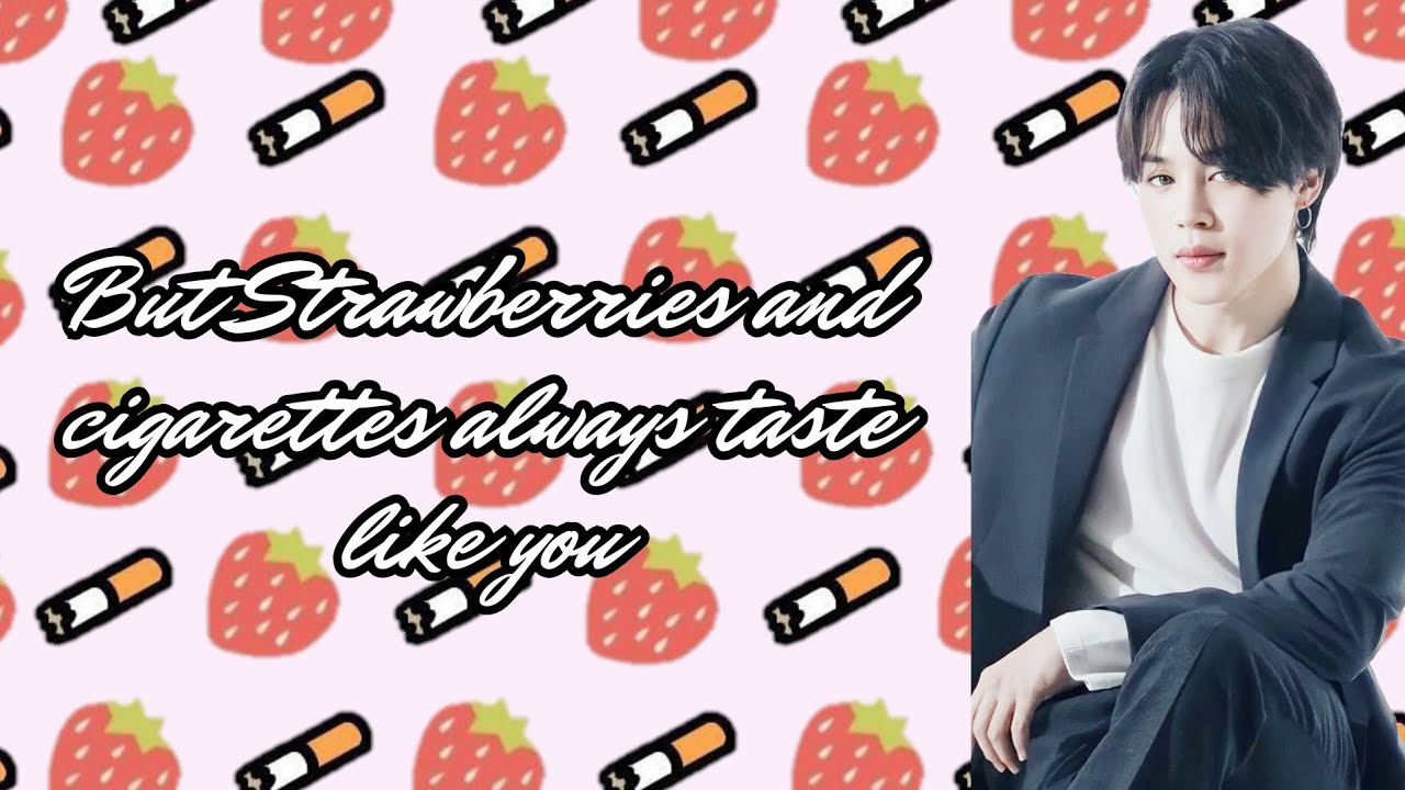 But Strawberries and cigarretes always taste like you Cap. 8 ...