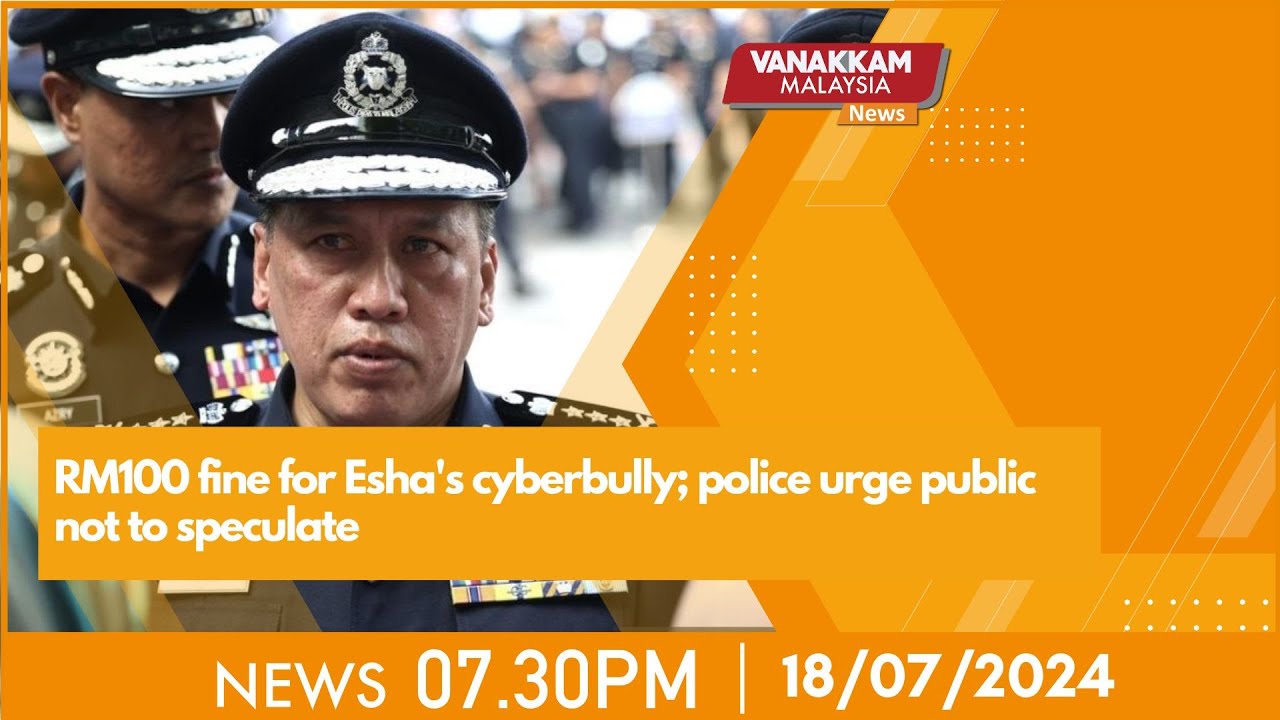 18/07/2024: RM100 fine for Esha's cyberbully; police urge public not to ...
