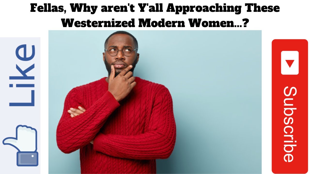 Fellas, Why aren't Y'all Approaching These Westernized Modern Women ...