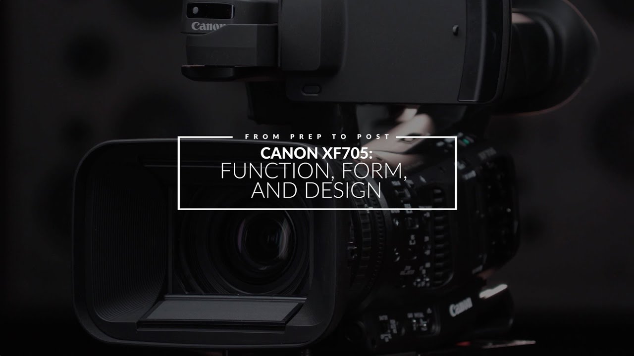How-To: Canon XF705 From Prep to Post, Episode 1: XF705 Function, Form ...