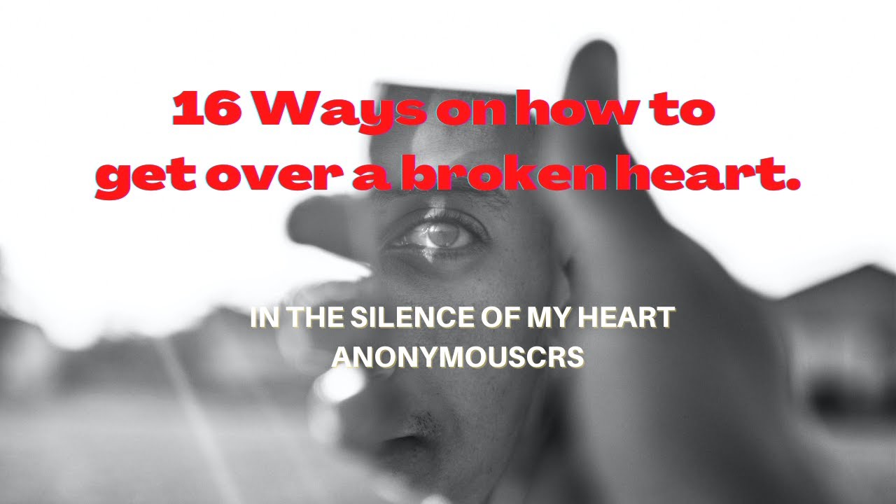 16 WAYS ON HOW TO GET OVER A BROKEN HEART - YouTube