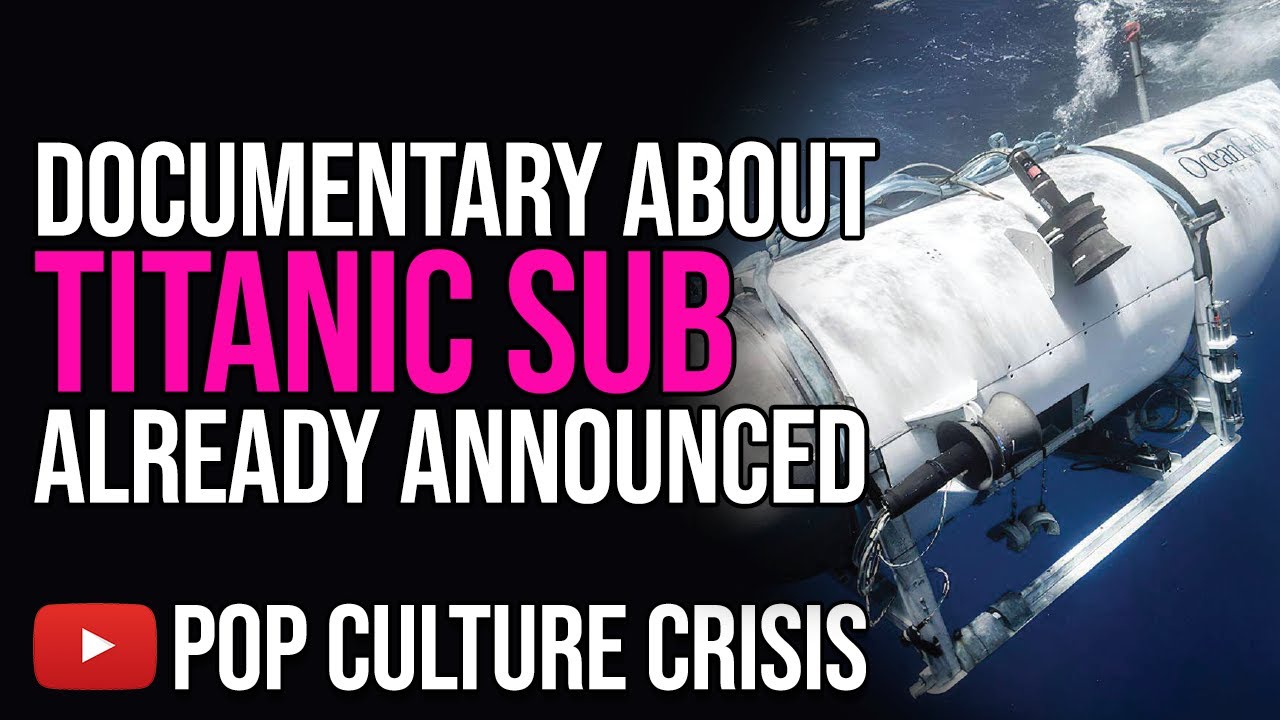 Documentary on Titanic Sub Announced Before Fate of Crew Was Even Known ...