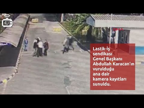 DİSK Lastik-İş Genel Başkanı Abdullah Karacan'ın vurulma anına dair görüntüler