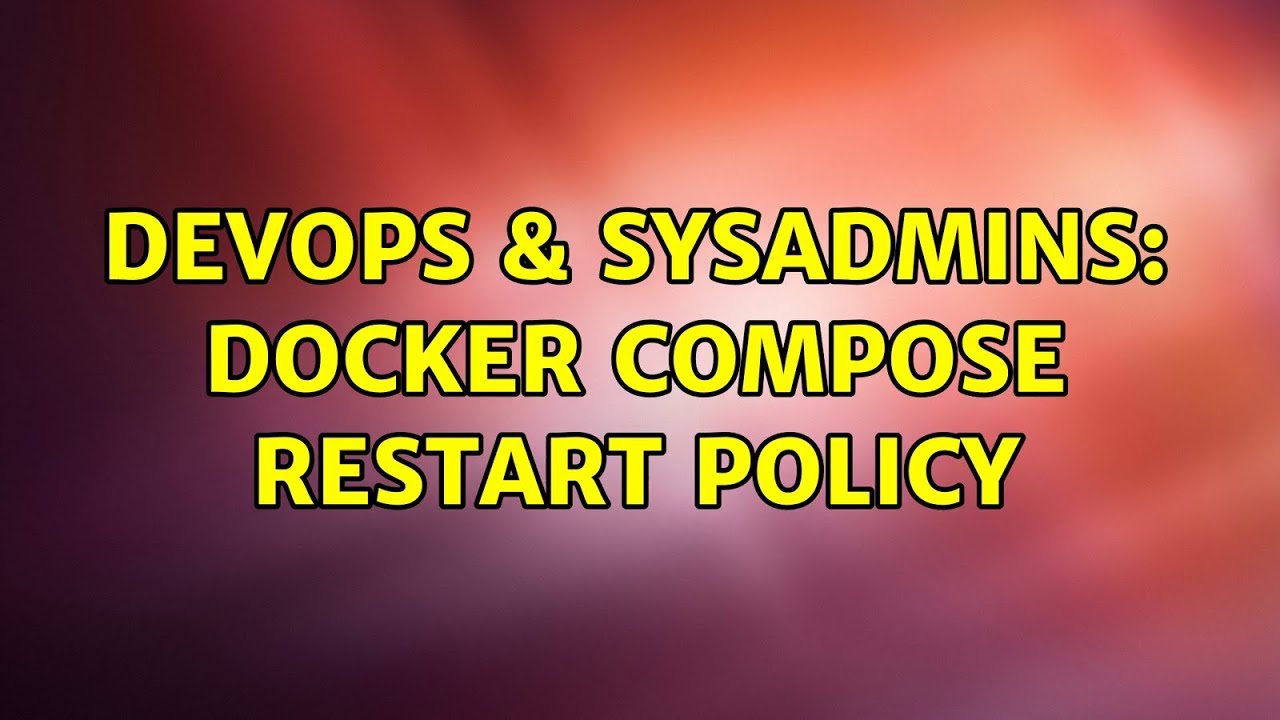 Devops And Sysadmins Docker Compose Restart Policy Youtube 3191