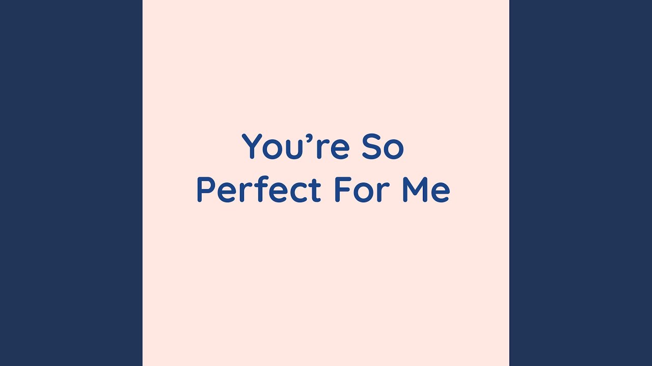 You're So Perfect For Me - YouTube