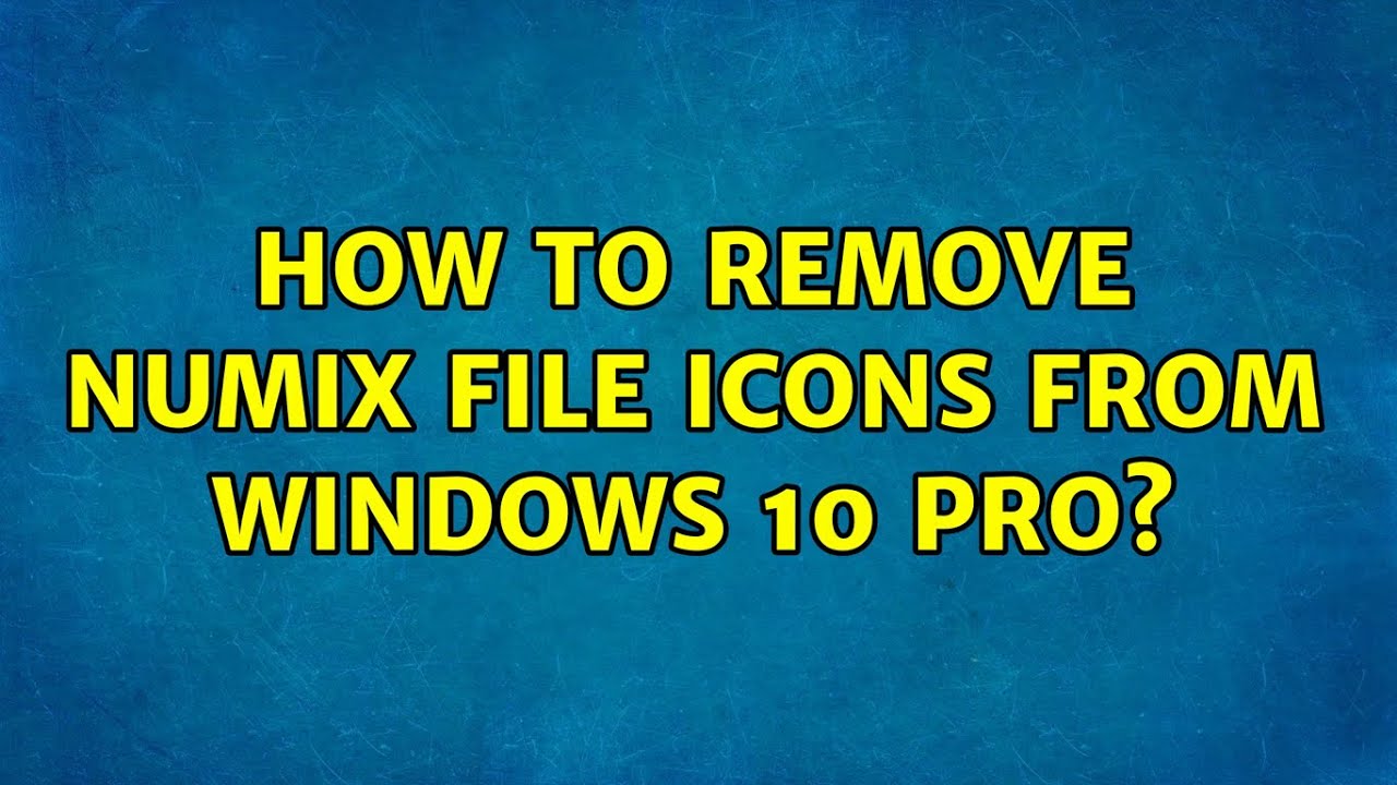 How to remove NUMIX file icons from Windows 10 Pro? - YouTube