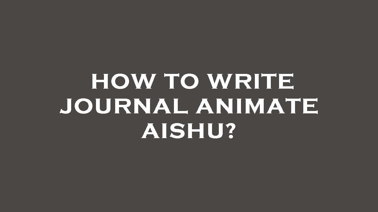 How to write journal animate aishu? - YouTube