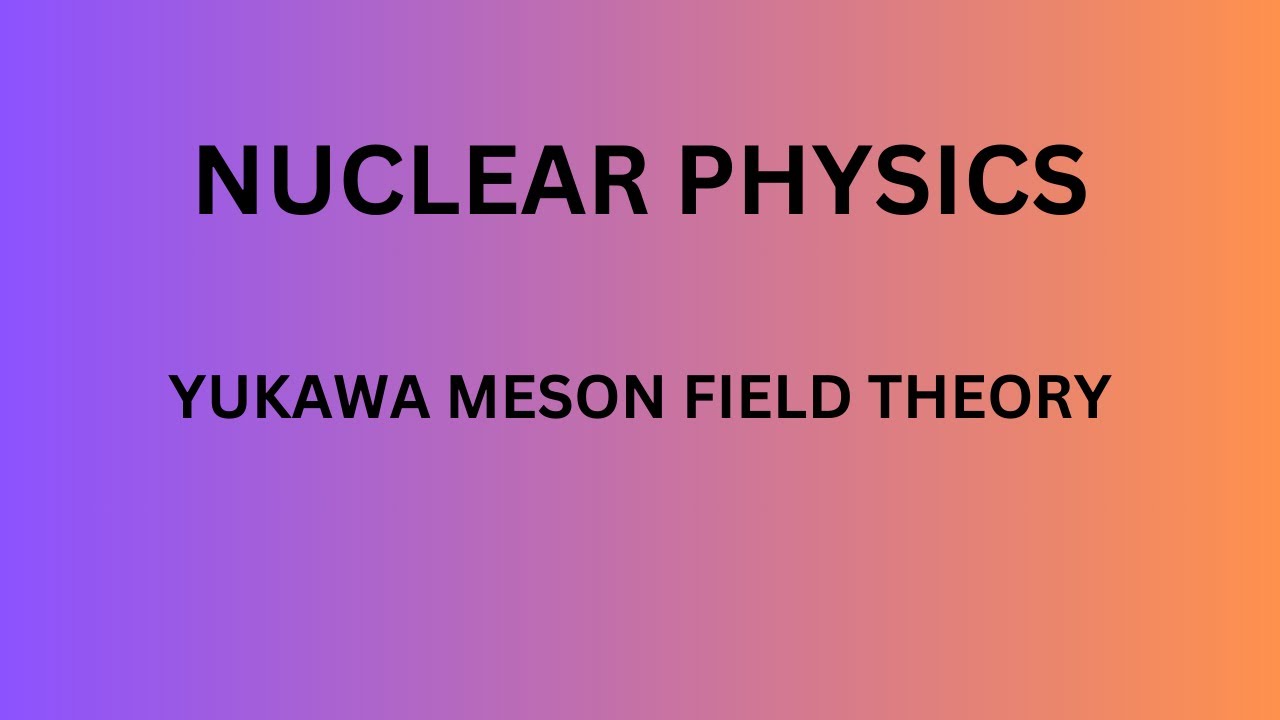 NUCLEAR PHYSICS - YUKAWA'S MESON FIELD THEORY - YouTube