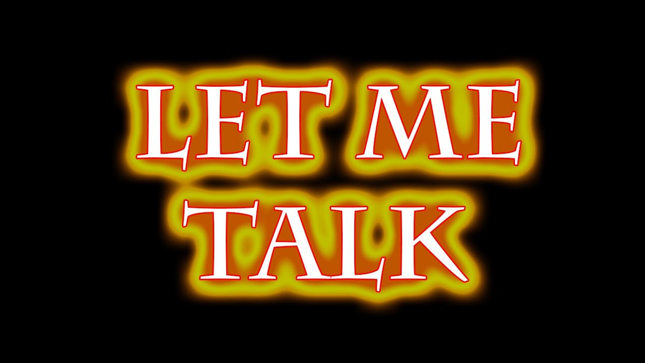 LET ME TALK!! - YouTube