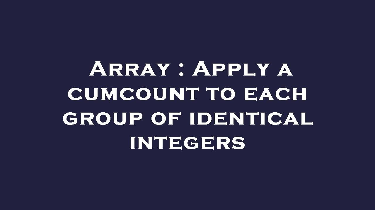 Array : Apply a cumcount to each group of identical integers - YouTube