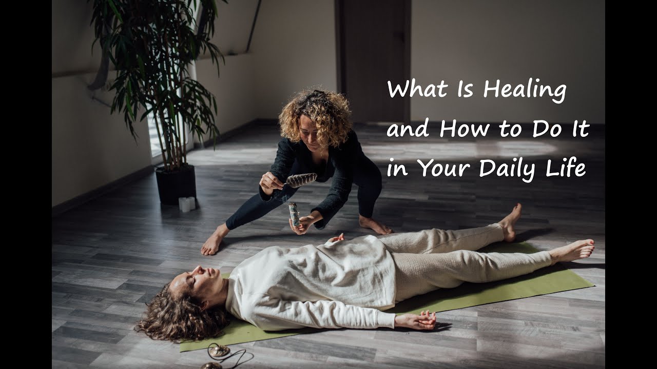 What Is Healing and How to Do It in Your Daily Life - YouTube