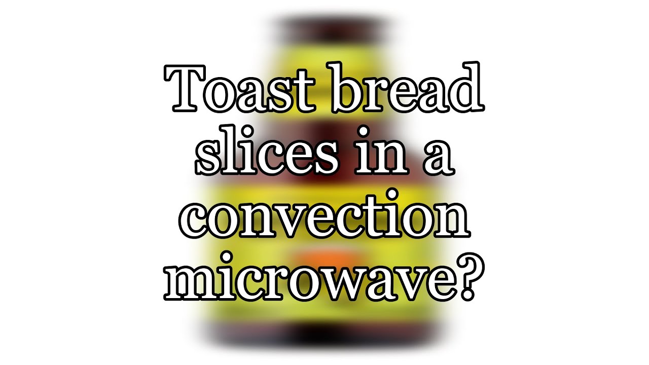 Toast bread slices in a convection microwave? - YouTube