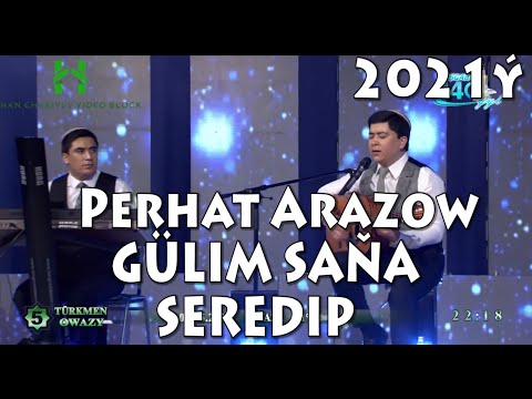 Perhat Arazow Gülüm Saňa seredip 2021ý aşygyň aýdymy