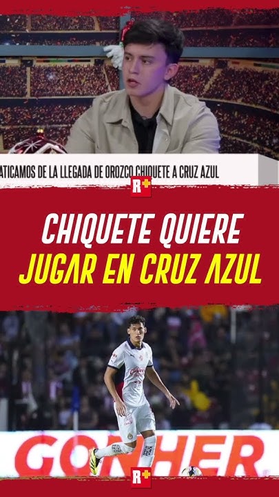 CHIQUETE OROZCO QUIERE JUGAR EN CRUZ AZUL 🤝🏻🚂 - YouTube