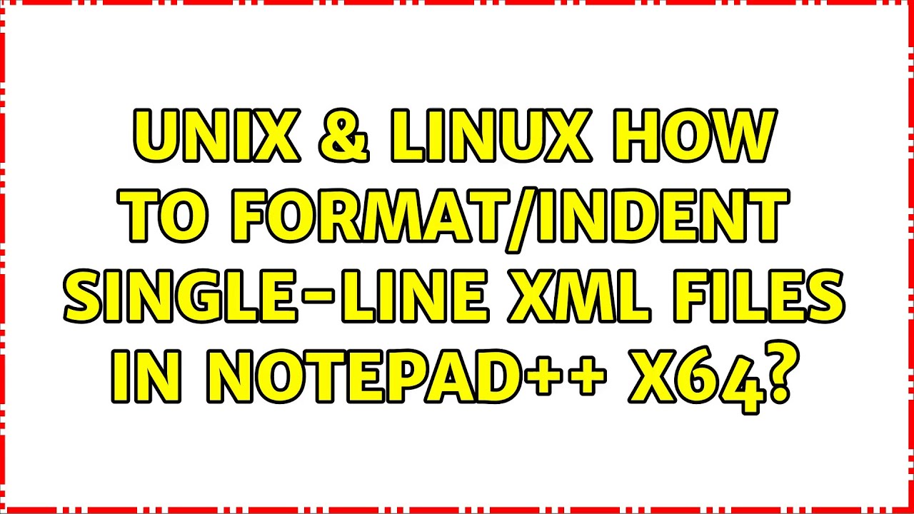 Unix Linux How To Format indent Single line XML Files In Notepad Unix Linux How To Format indent Single line XML Files In Notepad