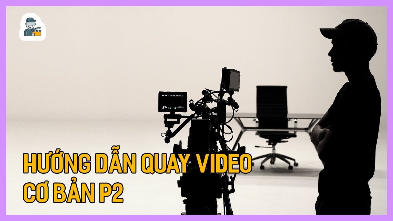 Hướng dẫn quay video cơ bản P2 | Những điều cần biết khi setup quay ...