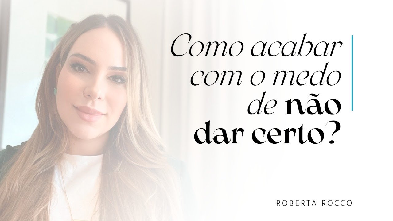 Como acabar com o medo de não dar certo | Dra.Roberta Rocco - YouTube