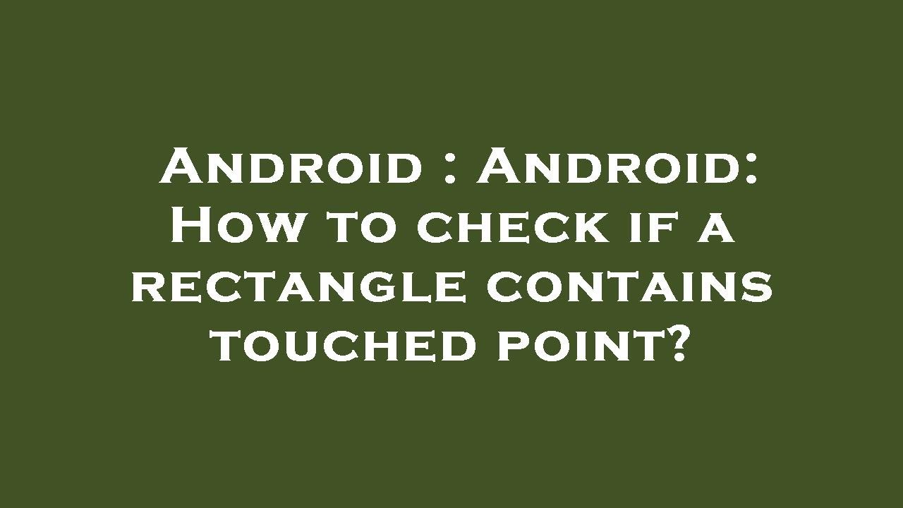 Android : Android: How to check if a rectangle contains touched point ...