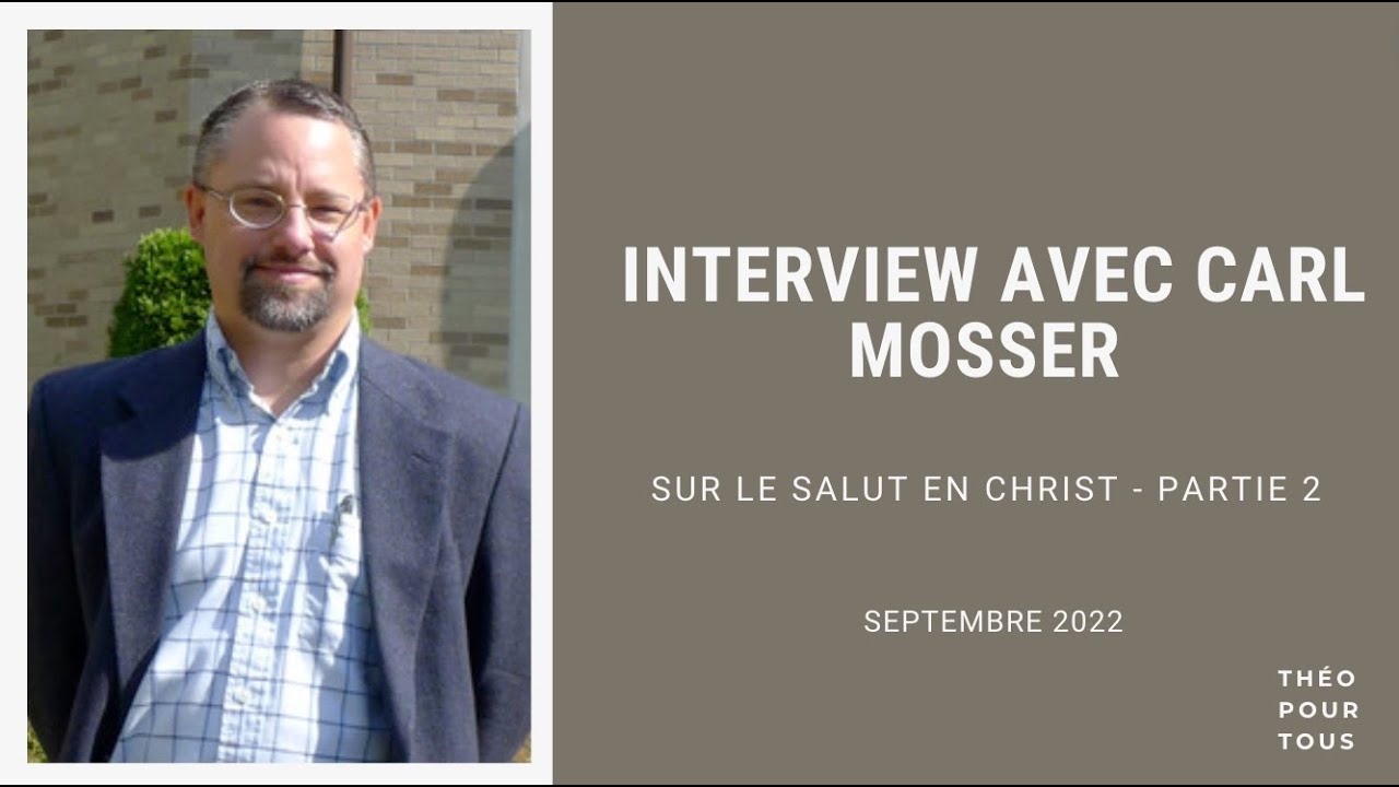 Interview avec Carl Mosser sur le salut en Christ - partie 2 - YouTube