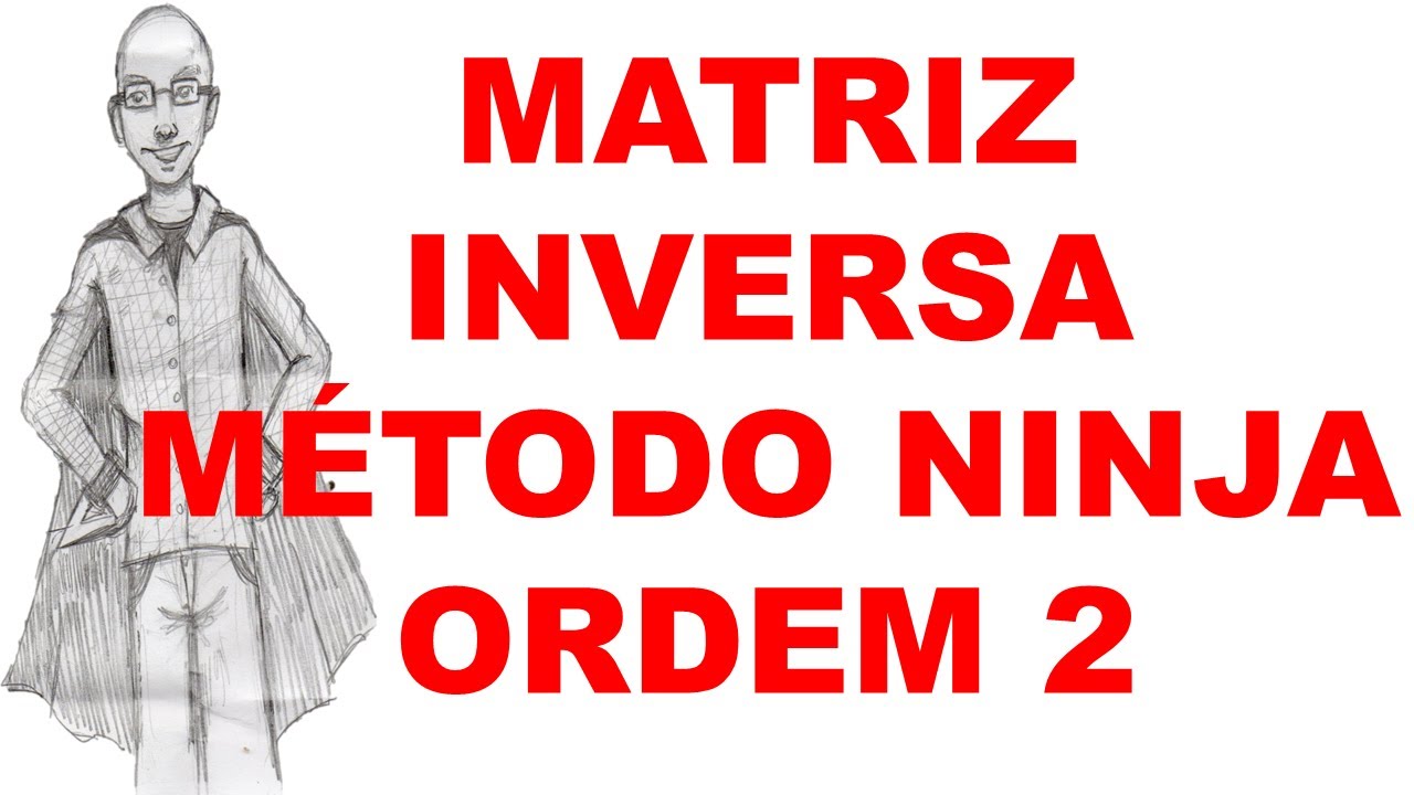 MATRIZES & DETERMINANTES - AULA 28 - MATRIZ INVERSA - MÉTODO NINJA ...