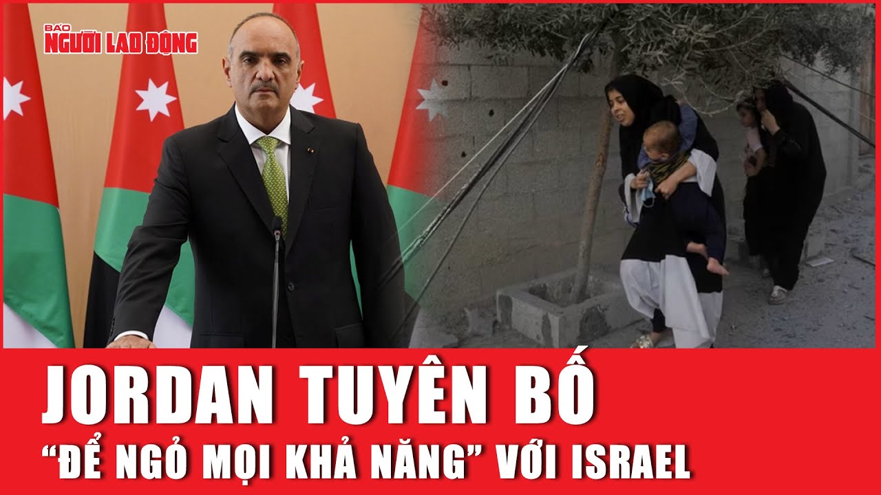 Jordan tuyên bố “để ngỏ mọi khả năng” với Israel | Báo Người Lao Động - YouTube