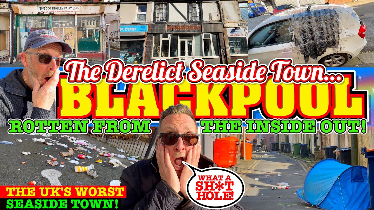 BLACKPOOL the DERELICT SEASIDE TOWN that is ROTTEN FROM the INSIDE OUT ...