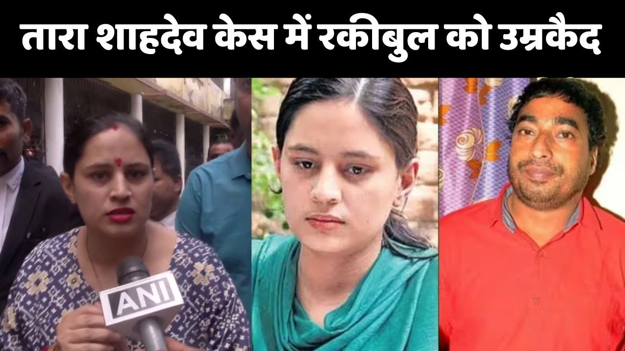 Tara Shahdeo Love Jihad Case: तारा शाहदेव केस में रकीबुल को उम्रकैद ...