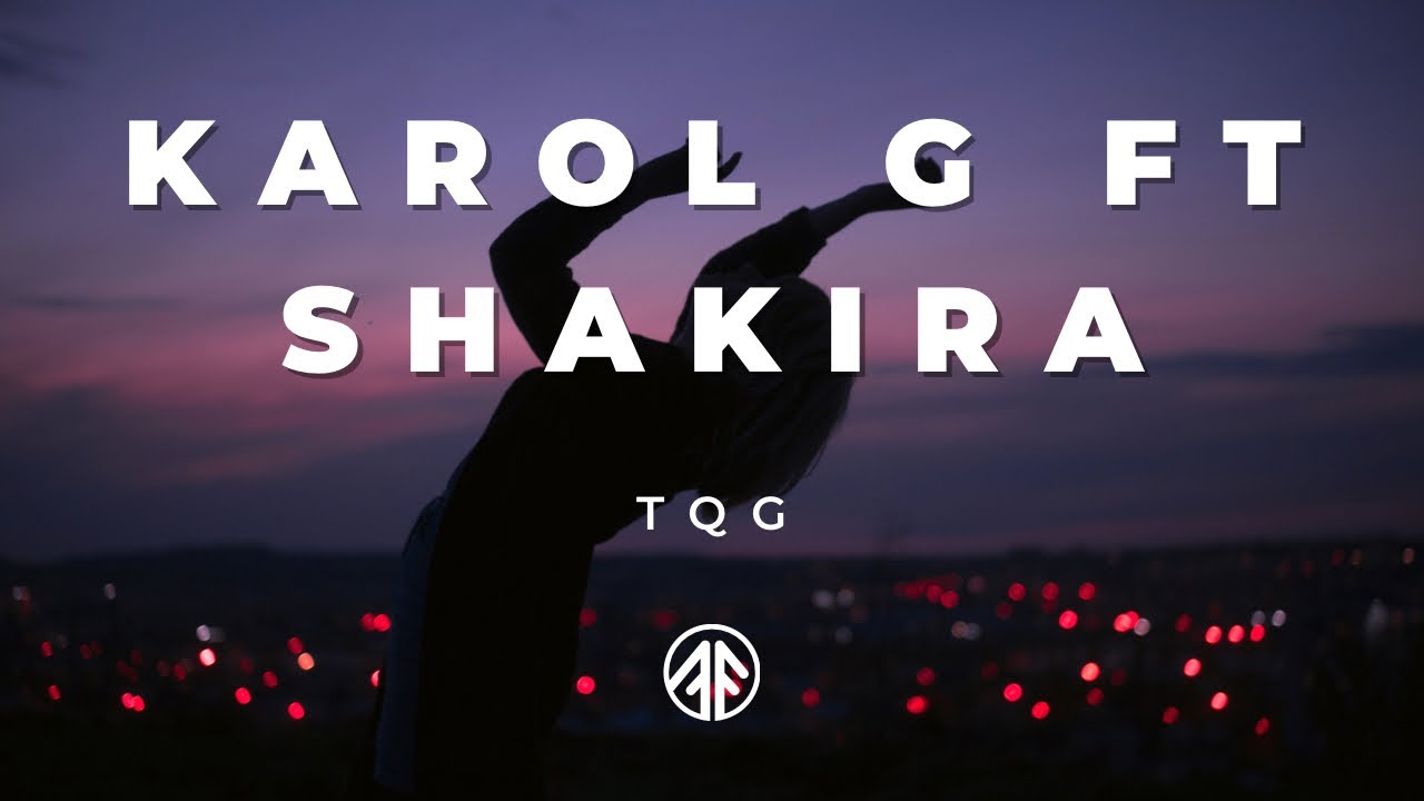 KAROL G ft Shakira - TQG (Lyrics) - YouTube