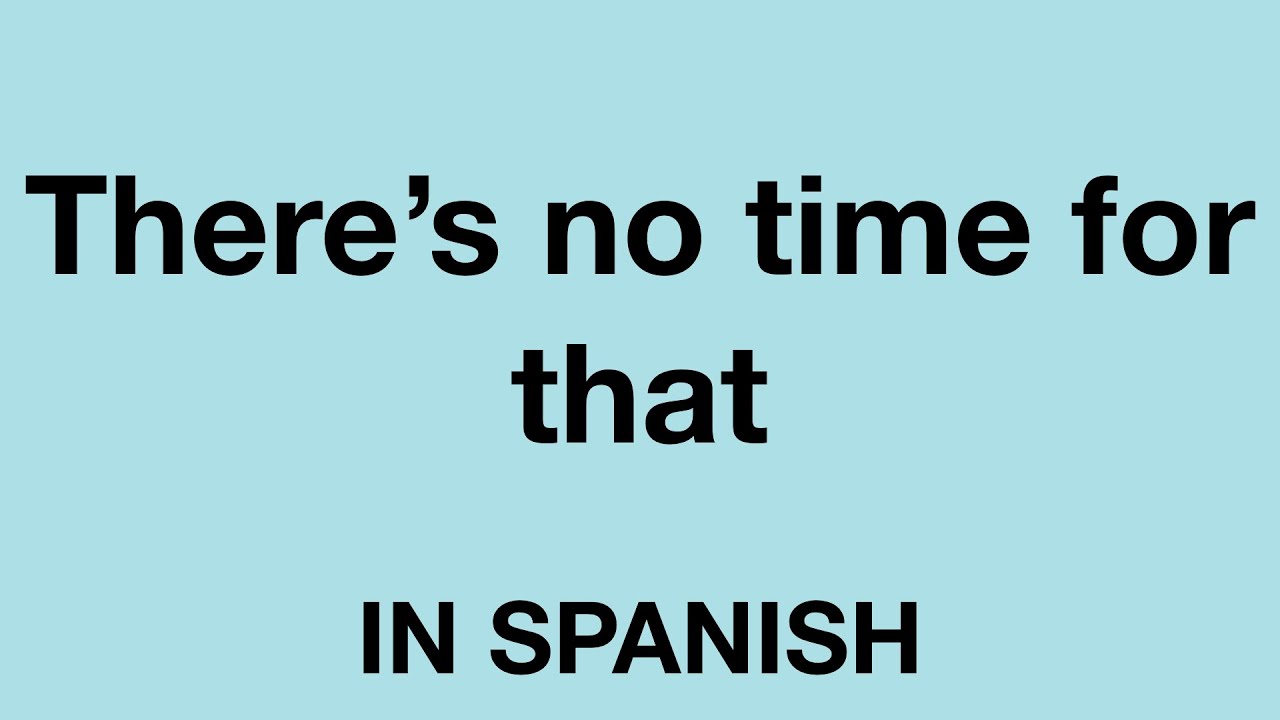 How To Say There s No Time For That In Spanish YouTube how-to-say-there-s-no-time-for-that-in-spanish-youtube