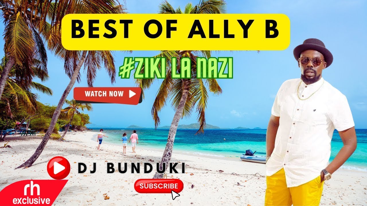 DJ BUNDUKI BEST OF ALLY B 2023 FEAT MARIA, TAKE YOU HOME, BEMBEA ...