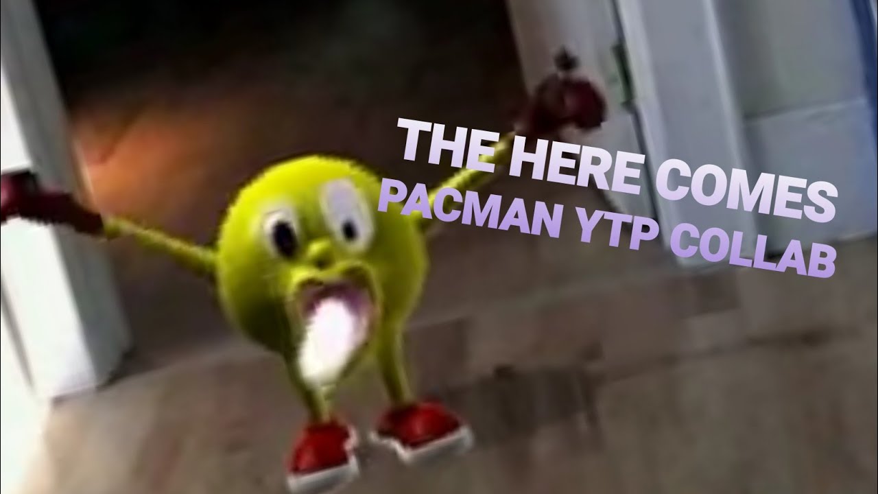 The Here comes pacman YTP Collab - YouTube