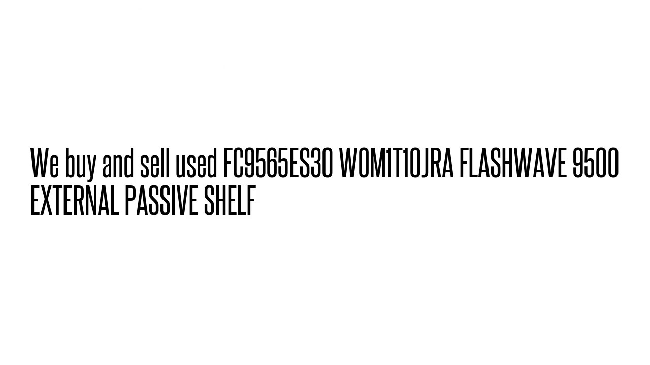 FC9565ES30 WOM1T10JRA FLASHWAVE 9500 EXTERNAL PASSIVE SHEL - YouTube