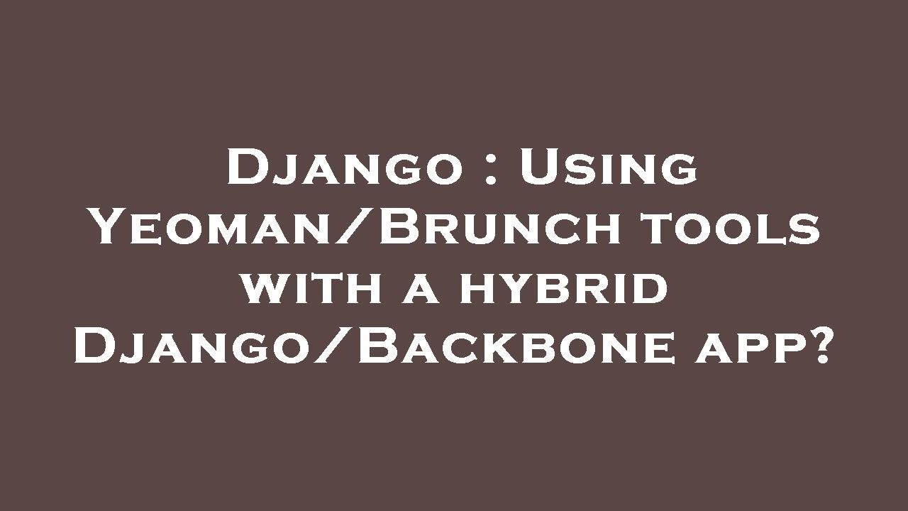 Django : Using Yeoman/Brunch tools with a hybrid Django/Backbone app ...