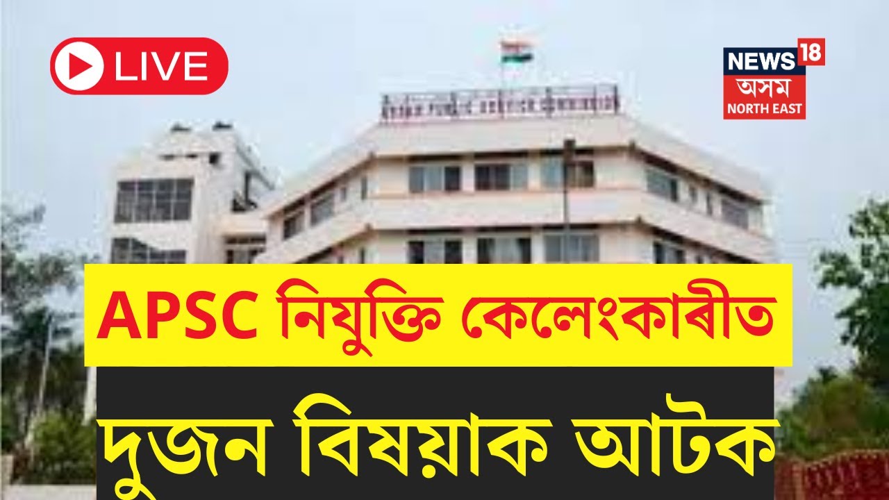 Live : APSC Scam | APSC নিযুক্তি কেলেংকাৰীত ৩৪ৰাজপত্ৰিত বিষয়াৰ SITৰ ...