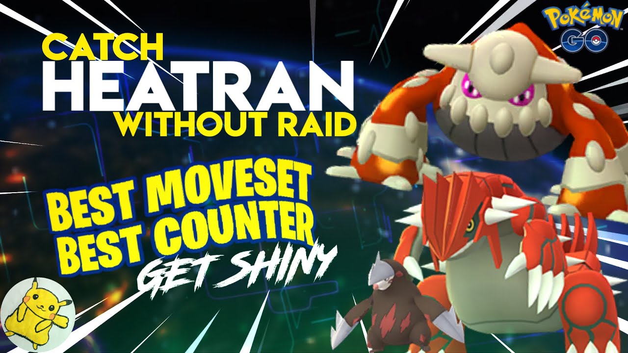 Catch Heatran without Raid Pokémon Go | Best Counters | Best Moveset ...
