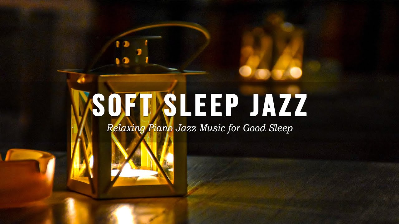 Soft Deep Sleep Jazz - Relaxing Piano Jazz Music for Good Sleep, Relax ...