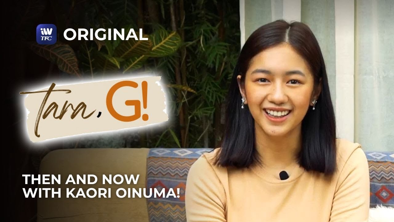 Then and Now with Kaori Oinuma | Tara, G! - iWantTFC Original Series ...